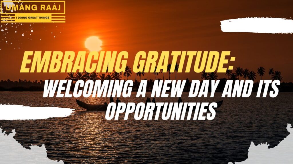 Embracing Gratitude: Welcoming a New Day and Its Opportunities - Umang Raaj